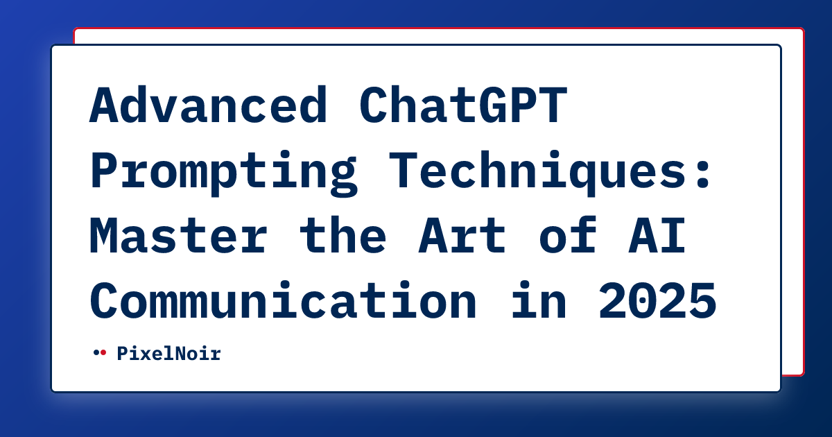 Advanced ChatGPT Prompting Techniques: Master the Art of AI Communication in 2025 | PixelNoir