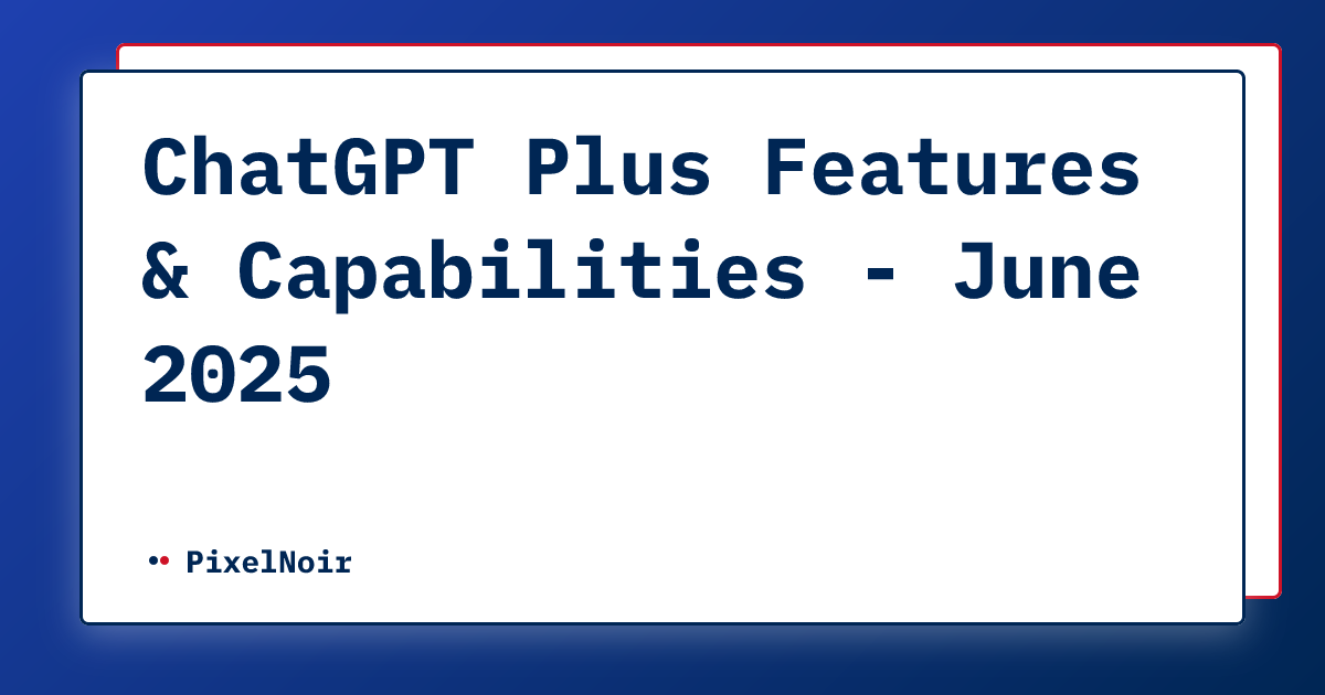 ChatGPT Plus Features & Capabilities - June 2025 | PixelNoir