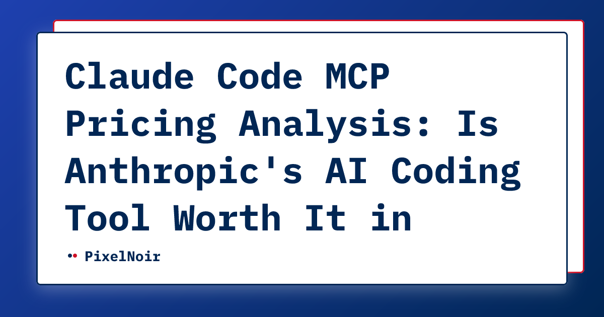 Claude Code MCP Pricing Analysis: Is Anthropic's AI Coding Tool Worth It in 2025? | PixelNoir