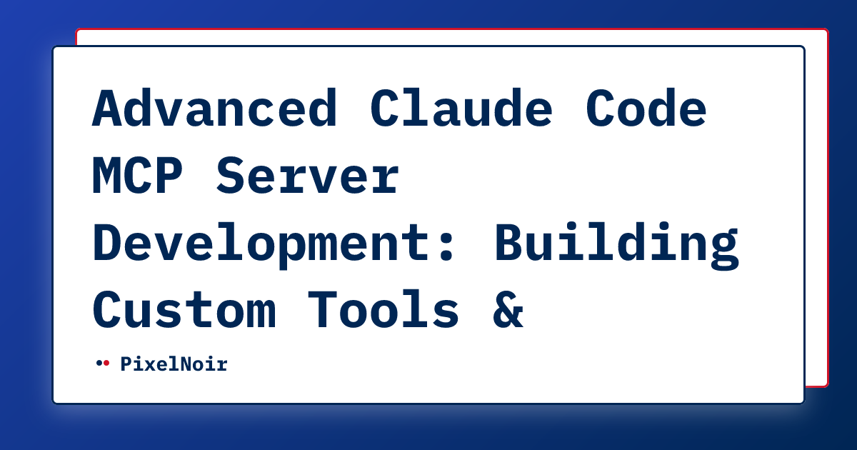 Advanced Claude Code MCP Server Development: Building Custom Tools & Integrations | PixelNoir