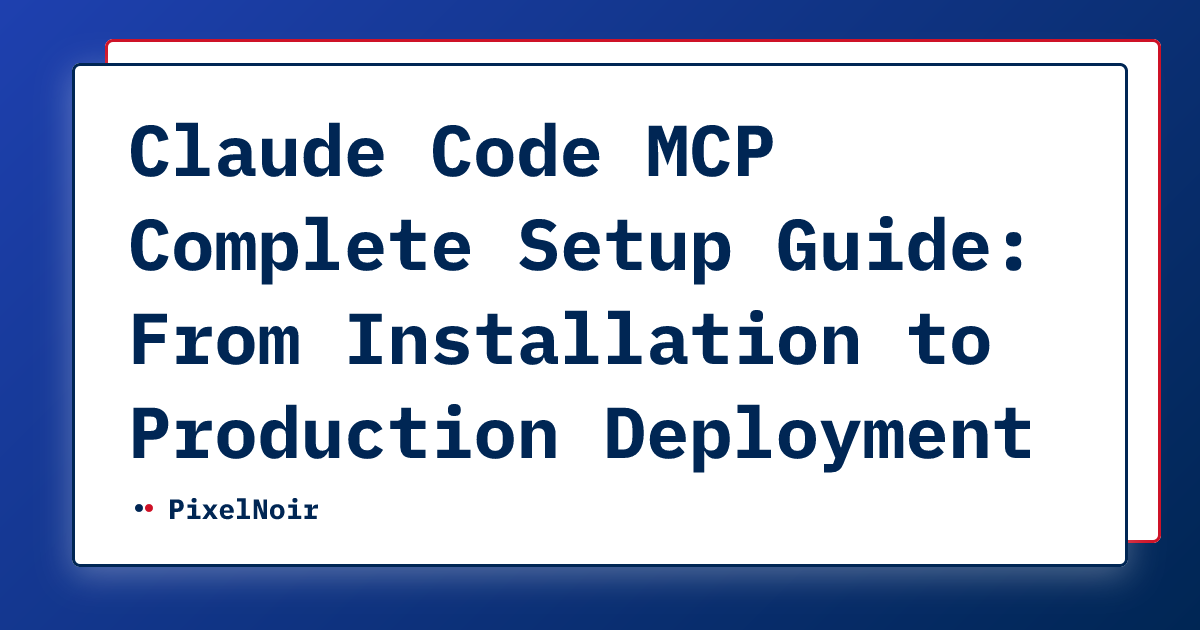 Claude Code MCP Complete Setup Guide: From Installation to Production Deployment 2025 | PixelNoir