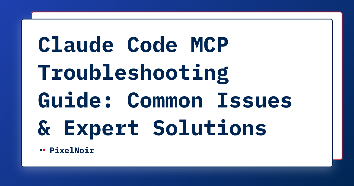 Claude Code MCP Troubleshooting Guide: Common Issues & Expert Solutions | PixelNoir