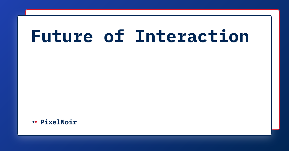 Future of Interaction | PixelNoir